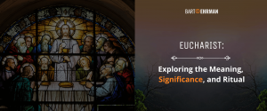 Eucharist: Exploring the Meaning, Significance, and Ritual