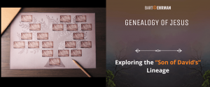 Genealogy of Jesus: Exploring the “Son of David’s” Lineage