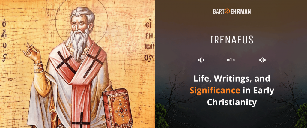 Irenaeus: Life, Writings, and Significance in Early Christianity