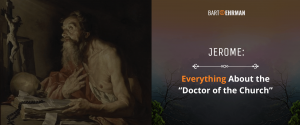 Jerome: Everything About the “Doctor of the Church”