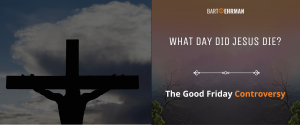 What Day Did Jesus Die? The Good Friday Controversy